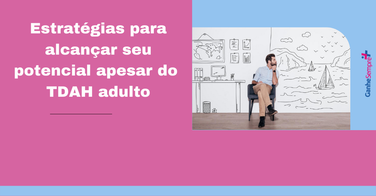 Estratégias para alcançar seu potencial apesar do TDAH adulto | Ganhe ... Estratégias para alcançar seu potencial apesar do TDAH adulto | Ganhe ...